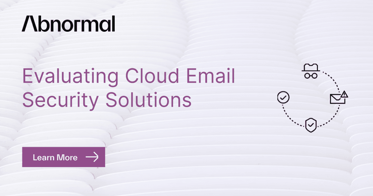 Evaluating Cloud Email Security Solutions | Abnormal Evaluating Cloud Email Security Solutions | Abnormal