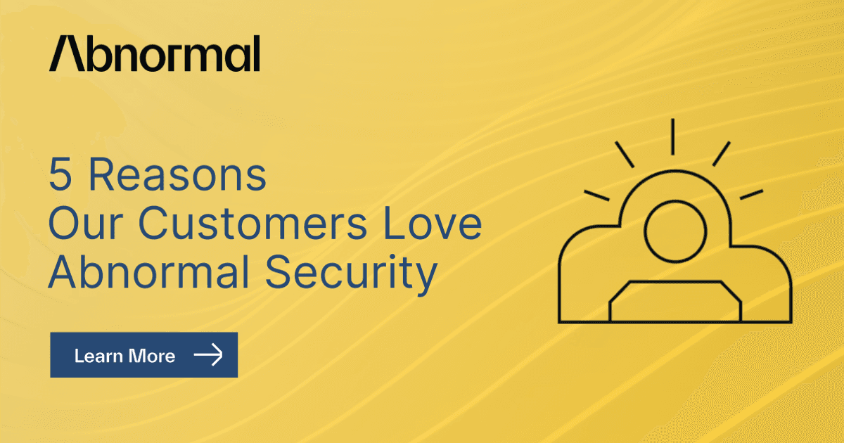 5 Reasons Our Customers Love Abnormal Security Abnormal